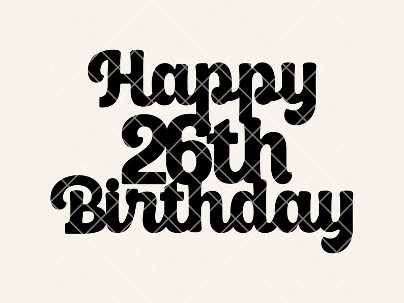 Happy 26th Birthday Cake Topper SVG, DIY Party Decor Cut File, Perfect ...
