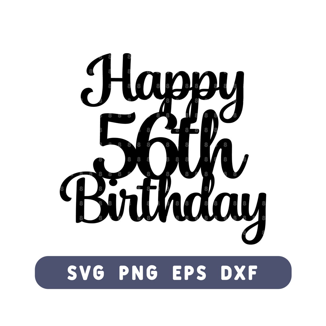 Happy 56th Birthday Cake Topper SVG 56th Birthday Cut File for DIY Cake ...