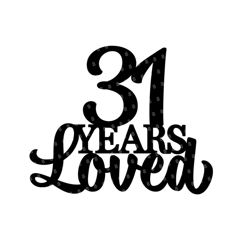 31 Years Loved Birthday Cake Topper SVG Happy 31st Anniversary Cut File ...