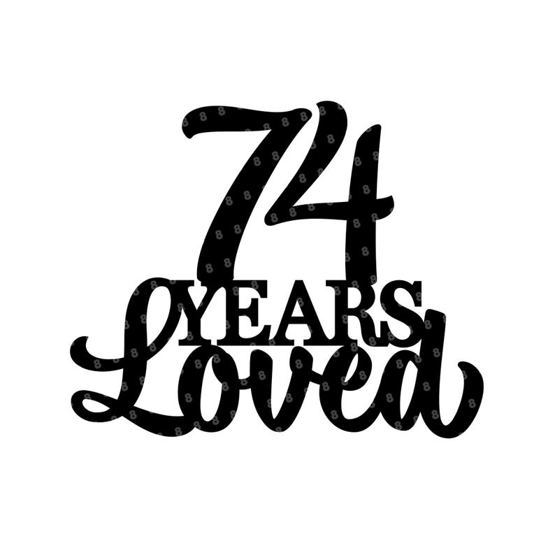 74 Years Loved Birthday Cake Topper SVG Happy 74th Anniversary Cut File ...