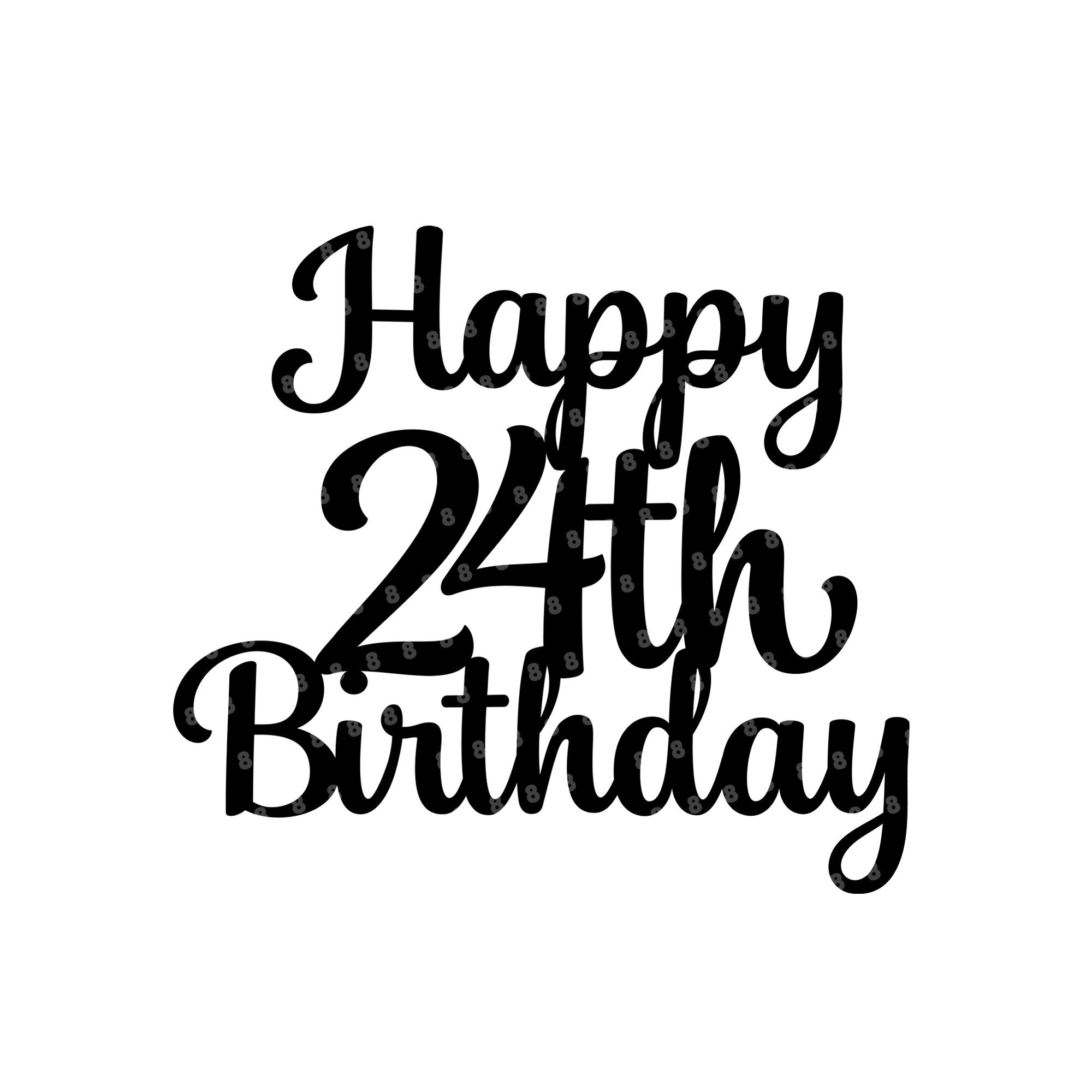 Happy 24th Birthday Cake Topper SVG 24th Birthday Cut File for DIY Cake ...