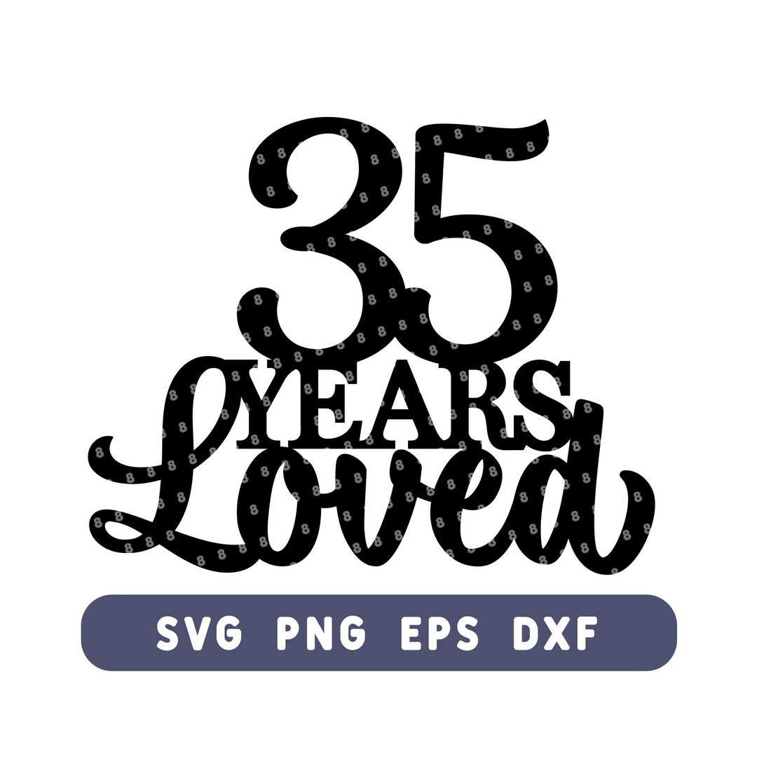 35 Years Loved Birthday Cake Topper SVG Happy 35th Anniversary Cut File ...