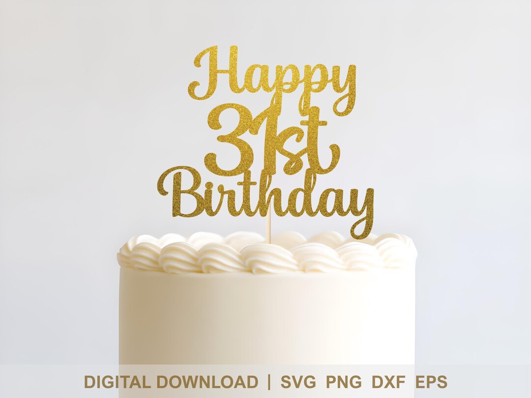 Happy 31st Birthday SVG - Cricut & Silhouette Cake Topper Design ...