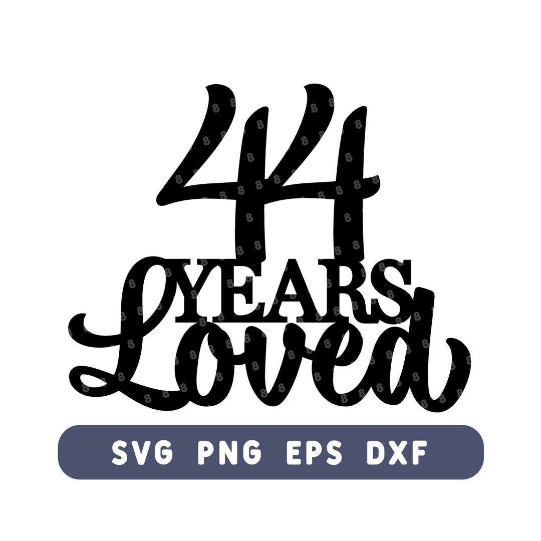 44 Years Loved Birthday Cake Topper SVG Happy 44th Anniversary Cut File ...