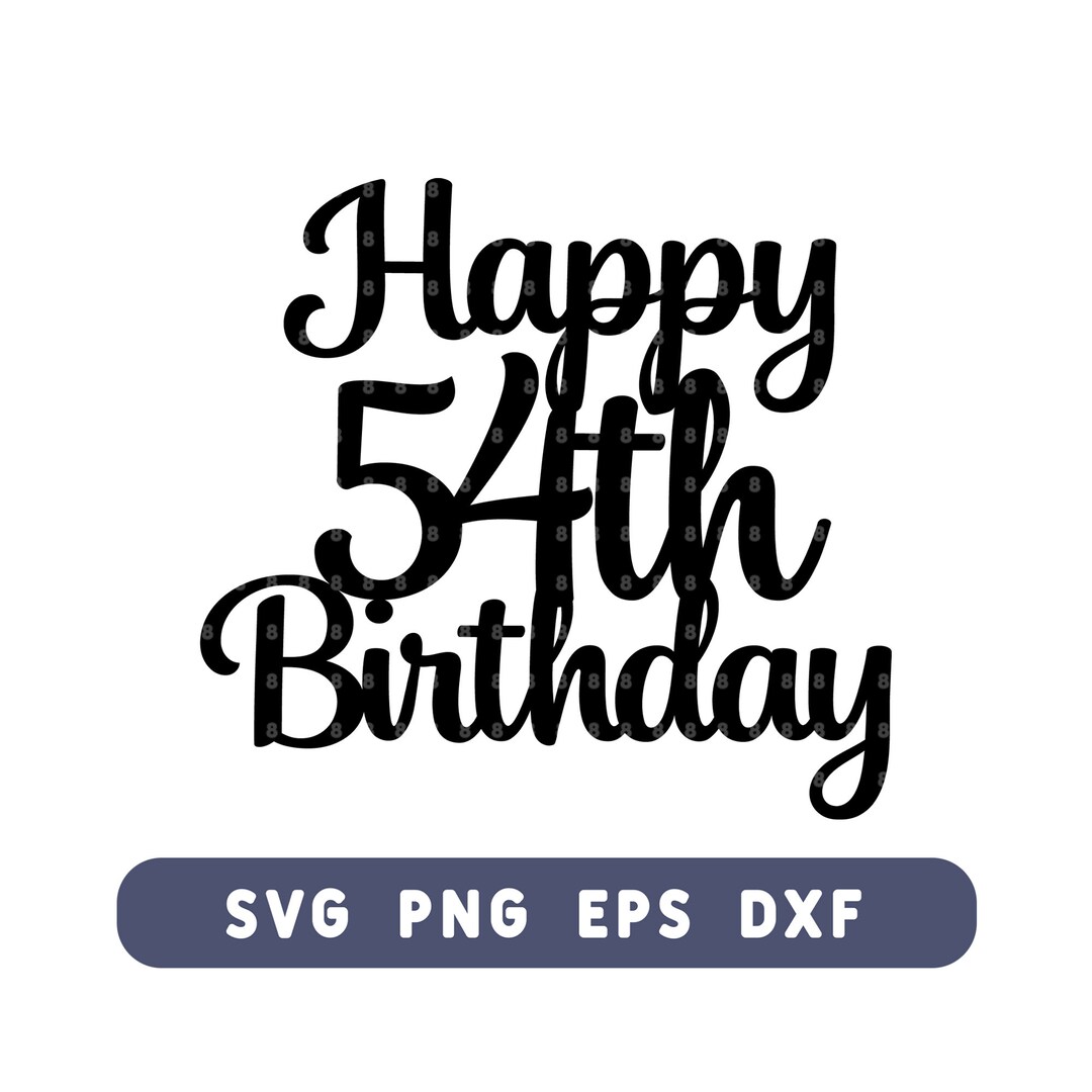 Happy 54th Birthday Cake Topper SVG 54th Birthday Cut File for DIY Cake ...