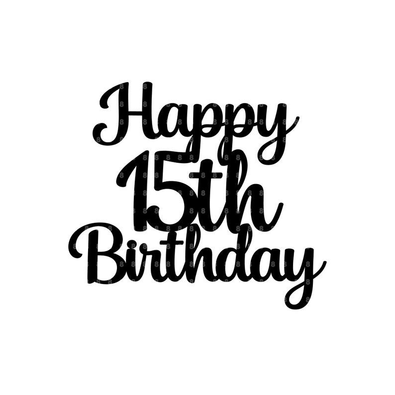 Happy 15th Birthday Cake Topper SVG Birthday Cut File for DIY Shirts ...