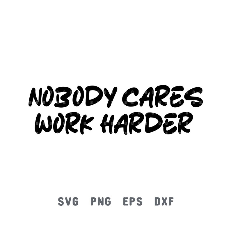 Nobody Cares Work Harder SVG, Sarcastic Svg Cut File for Cricut and ...