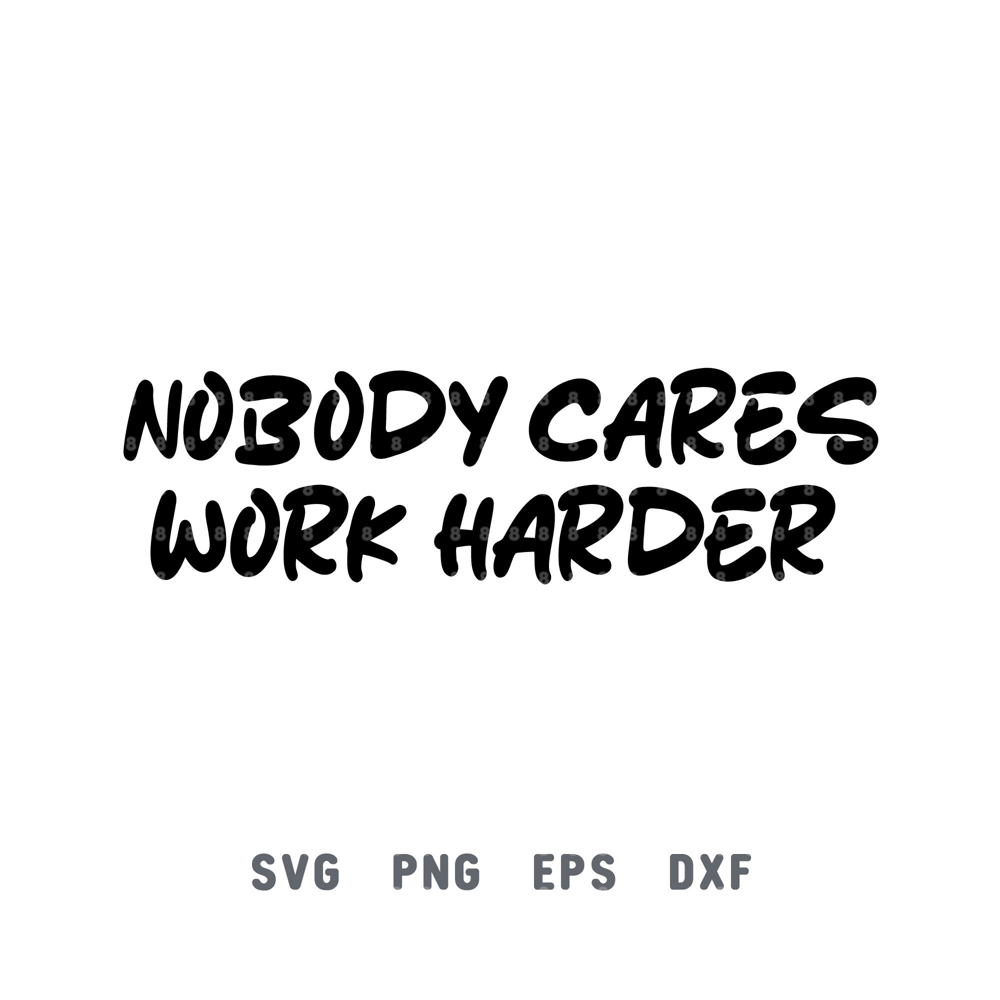 Nobody Cares Work Harder SVG, Sarcastic Svg Cut File for Cricut and ...