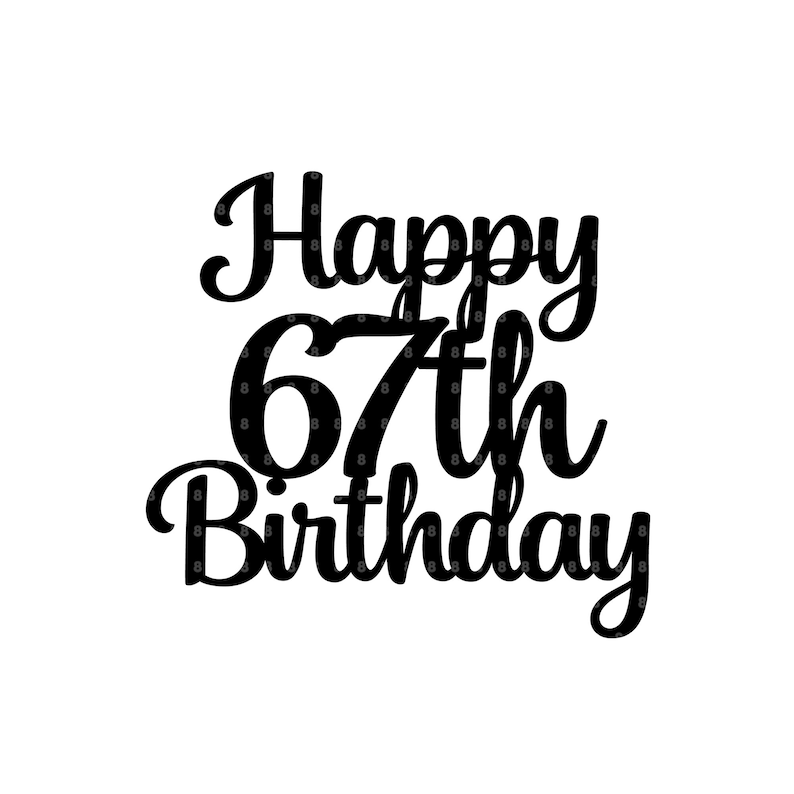 Happy 67th Birthday Cake Topper SVG 67th Birthday Cut File for DIY Cake ...