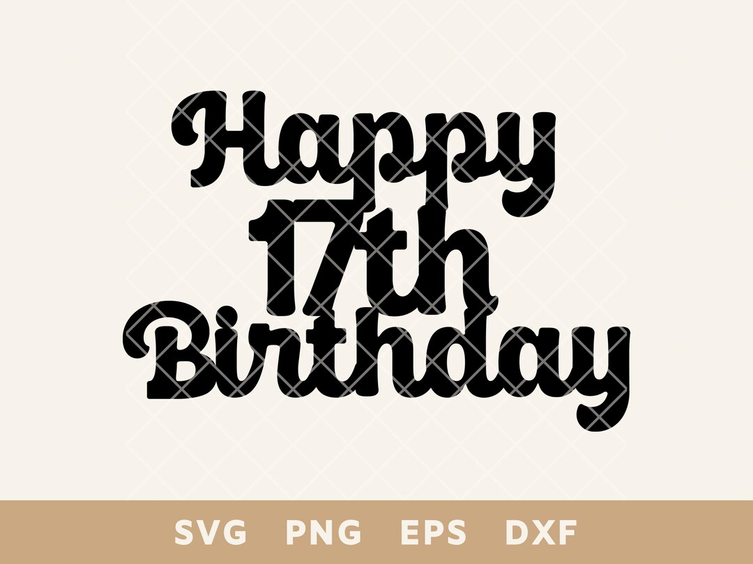 Happy 17th Birthday Cake Topper SVG, DIY Party Decor Cut File, Perfect ...