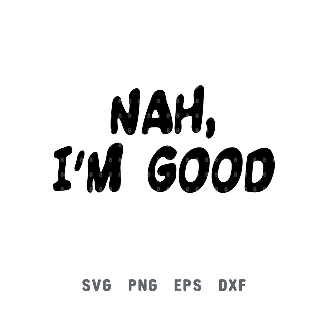 Nah Im Good SVG, Funny Svg, Funny Sticker Svg, Funny Tshirt Svg, Funny ...