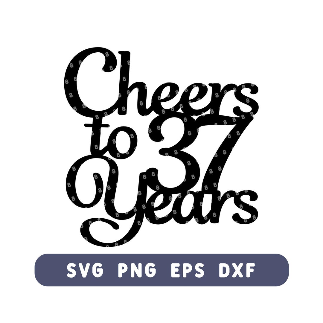 Cheers to 37 Years Birthday Cake Topper SVG Happy 37th Anniversary Cut ...