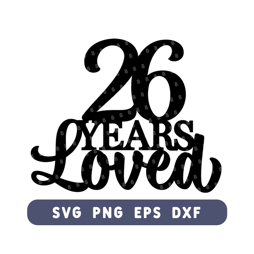 26 Years Loved Birthday Cake Topper SVG Happy 26th Anniversary Cut File ...