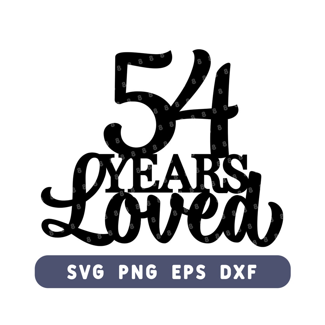 54 Years Loved Birthday Cake Topper SVG Happy 54th Anniversary Cut File ...