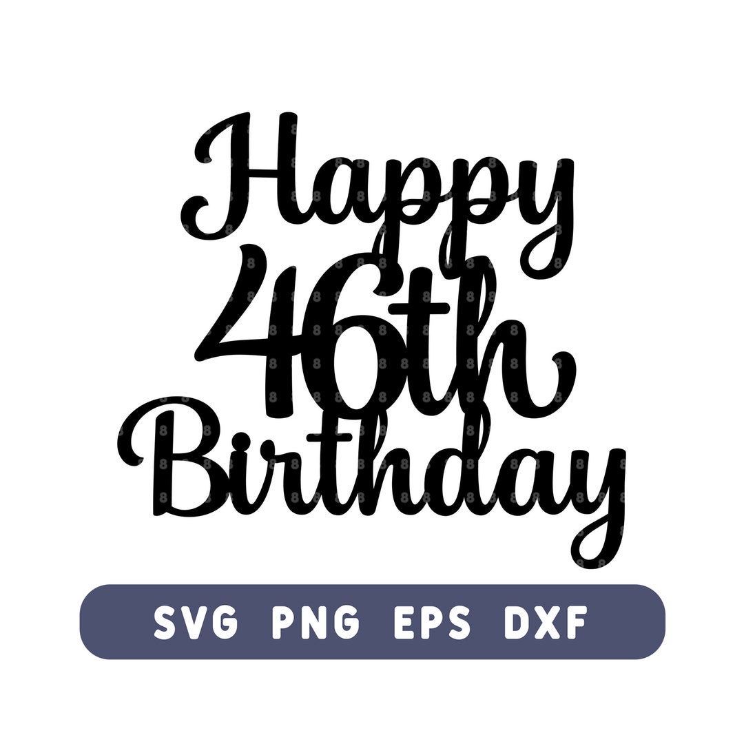 Happy 46th Birthday Cake Topper SVG 46th Birthday Cut File for DIY Cake ...