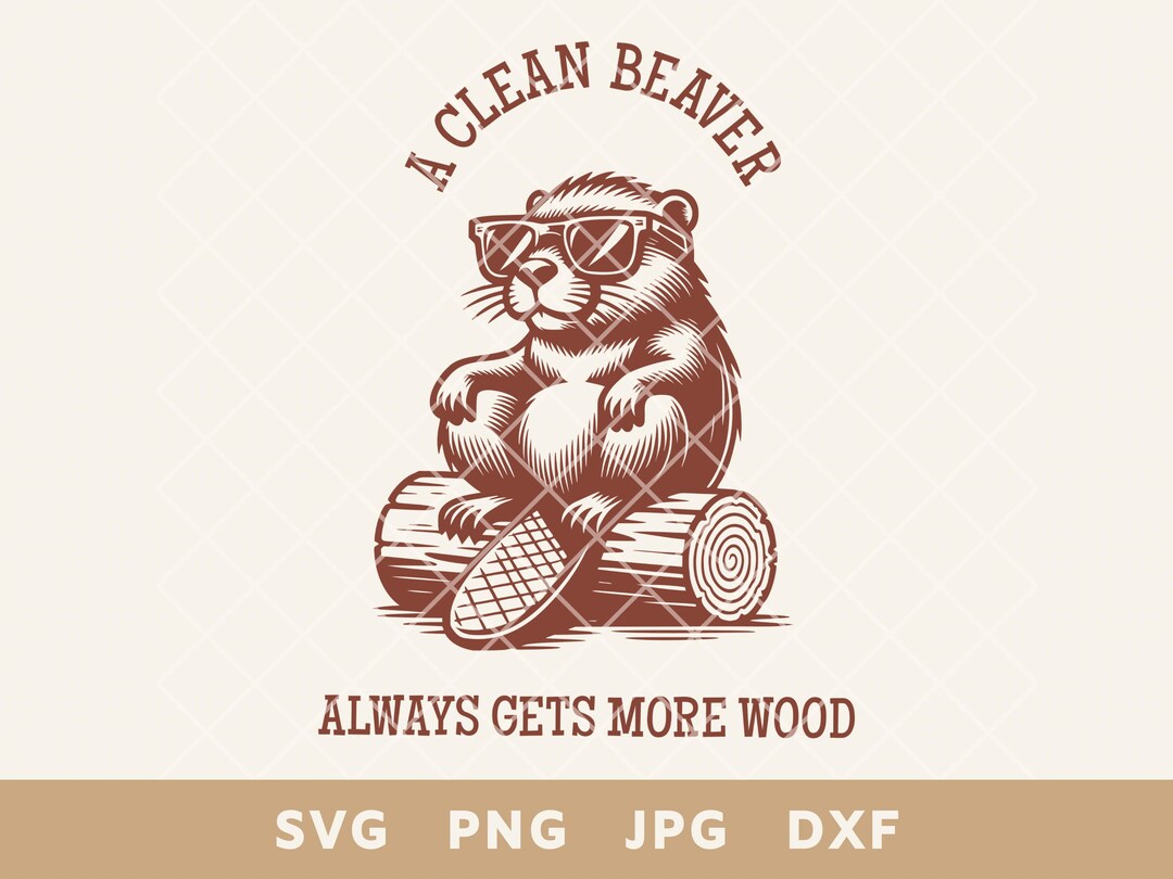 A Clean Beaver Always Gets More Wood SVG, Funny Adult Humor Beaver PNG ...