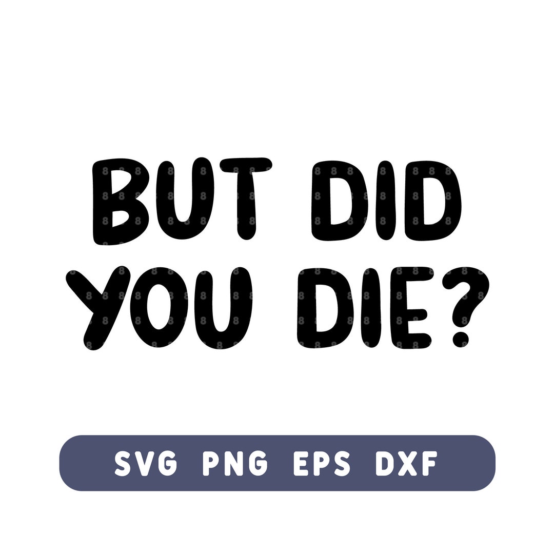But Did You Die SVG Sarcastic Cut File for DIY Shirts & Decor Funny ...