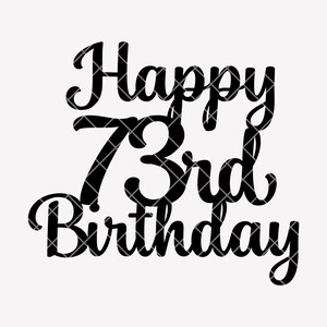 Happy 73rd Birthday SVG - Cricut & Silhouette Cake Topper Cut File ...