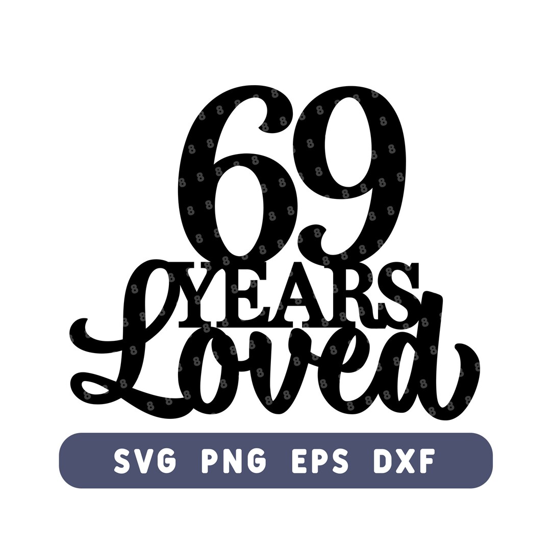 69 Years Loved Birthday Cake Topper SVG Happy 69th Anniversary Cut File ...