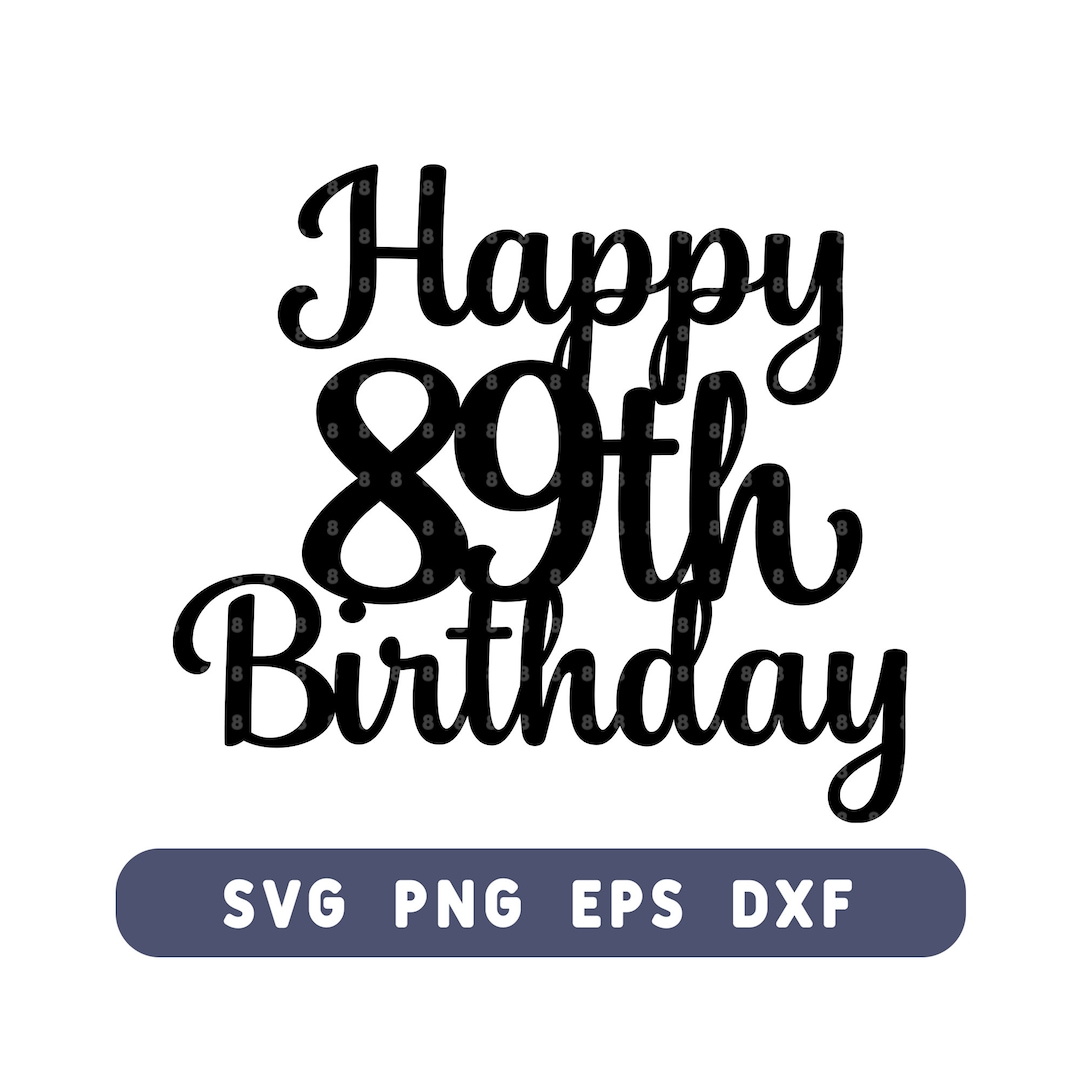 Happy 89th Birthday Cake Topper SVG 89th Birthday Cut File for DIY Cake & Decor Svg, Png, Eps ...