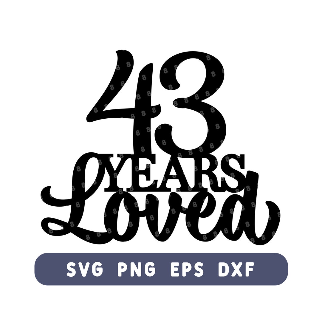 43 Years Loved Birthday Cake Topper SVG Happy 43rd Anniversary Cut File ...