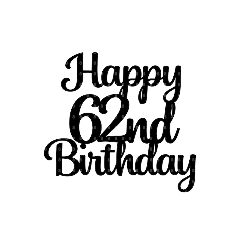 Happy 62nd Birthday Cake Topper SVG 62nd Birthday Cut File for DIY Cake ...