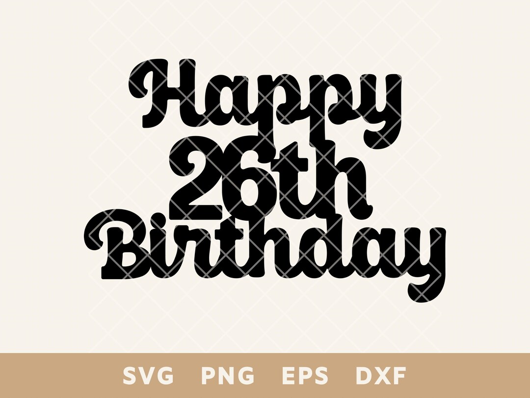 Happy 26th Birthday Cake Topper SVG, DIY Party Decor Cut File, Perfect ...