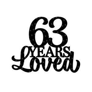 63 Years Loved Birthday Cake Topper SVG Happy 63rd Anniversary Cut File ...