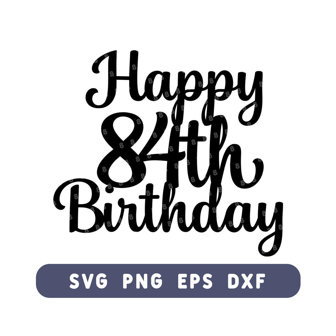 Happy 84th Birthday Cake Topper SVG 84th Birthday Cut File for DIY Cake ...