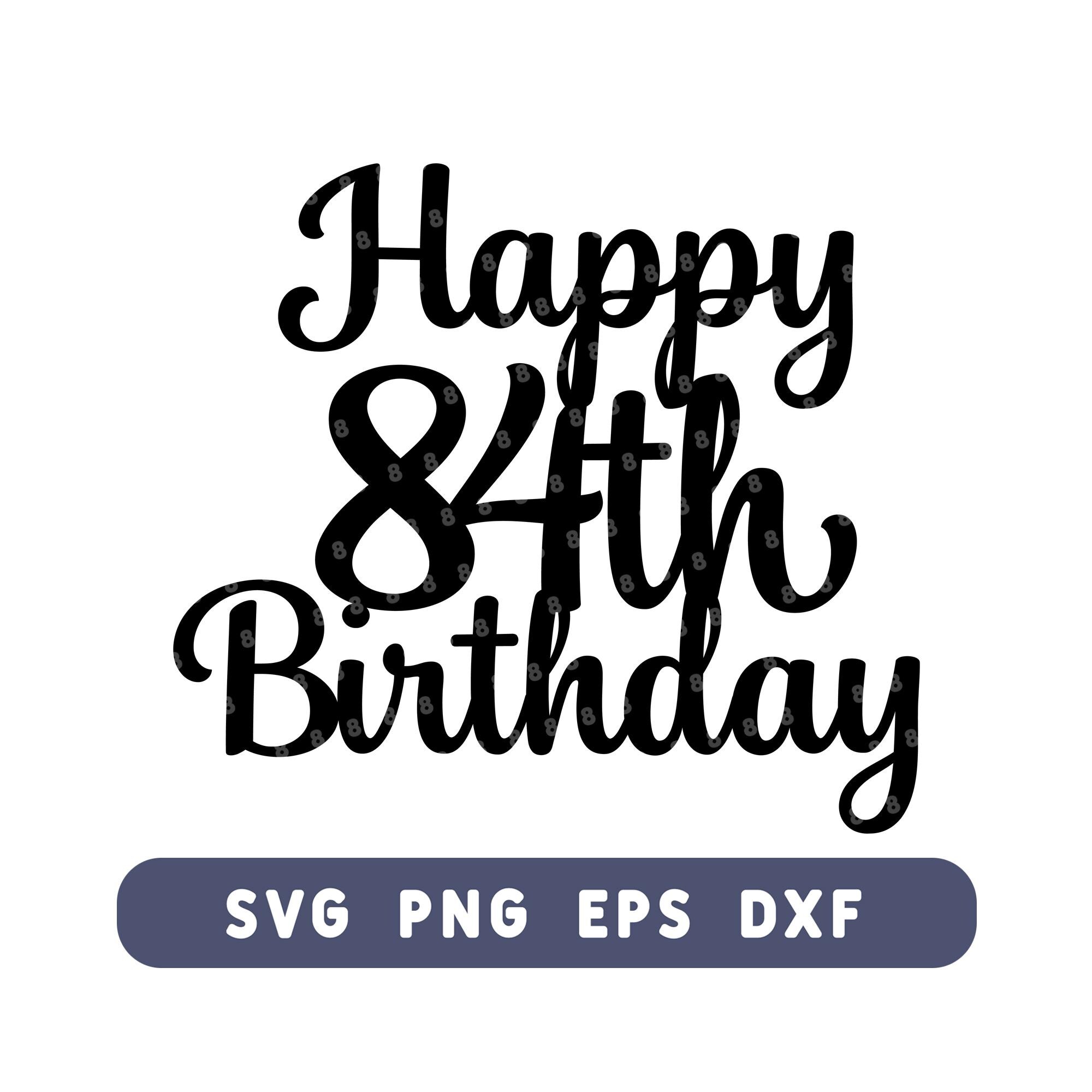 Happy 84th Birthday Cake Topper SVG 84th Birthday Cut File for DIY Cake ...