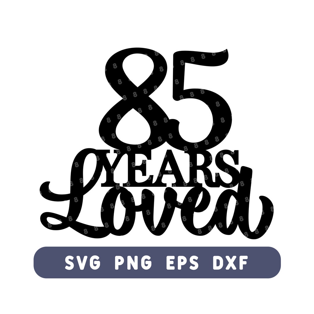 85 Years Loved Birthday Cake Topper SVG Happy 85th Anniversary Cut File ...