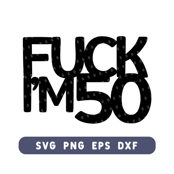 Fuck Im 50 Birthday Cake Topper Svg Happy 50th Etsy