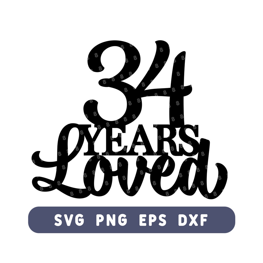34 Years Loved Birthday Cake Topper SVG Happy 34th Anniversary Cut File ...
