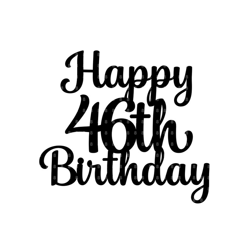 Happy 46th Birthday Cake Topper SVG 46th Birthday Cut File for DIY Cake ...