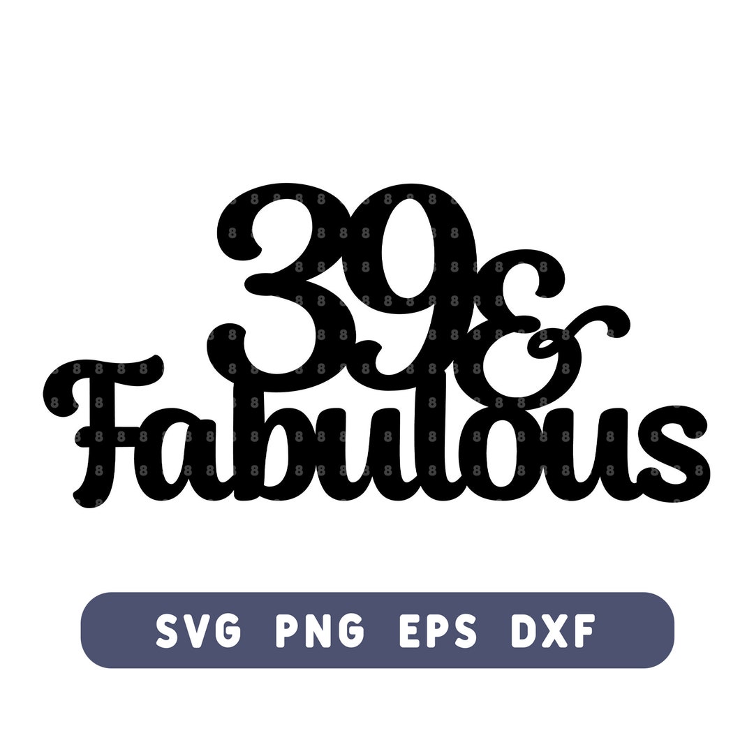39 and Fabulous Birthday Cake Topper SVG Happy 39th Birthday Cut File ...