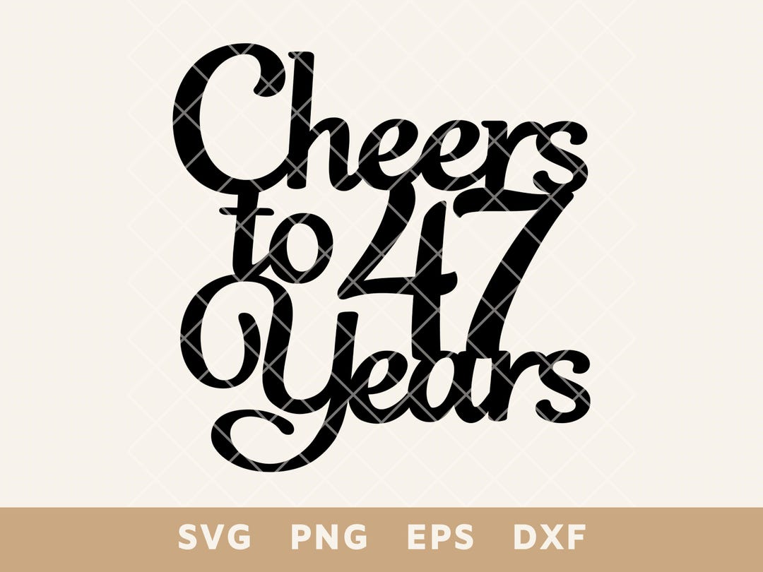 Cheers to 47 Years Birthday Cake Topper SVG - Happy 47th Anniversary ...