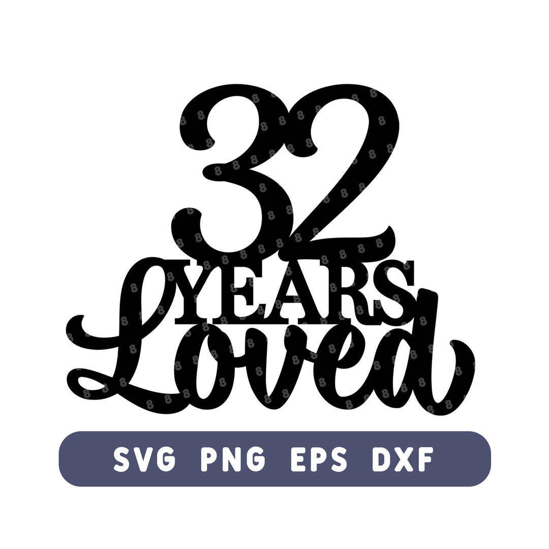 32 Years Loved Birthday Cake Topper SVG Happy 32nd Anniversary Cut File ...