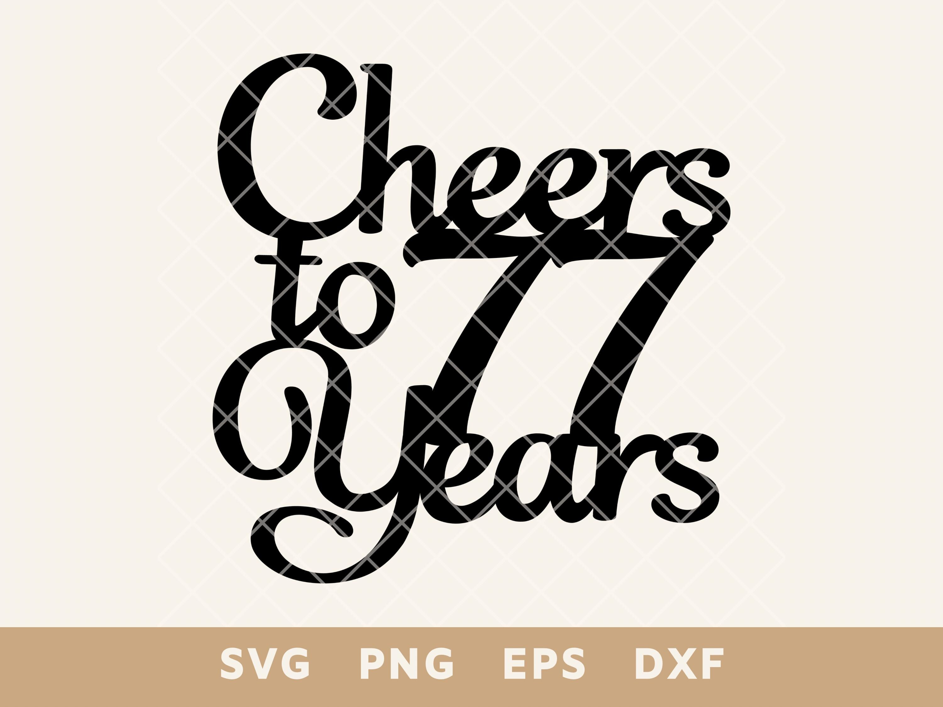 Cheers to 77 Years Birthday Cake Topper SVG - Happy 77th Anniversary ...