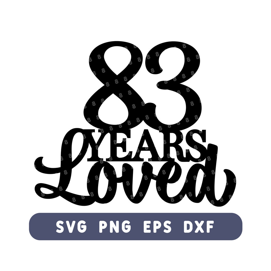 83 Years Loved Birthday Cake Topper SVG 83rd Anniversary Cut File for ...