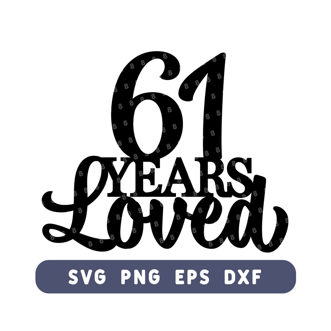 61 Years Loved Birthday Cake Topper SVG Happy 61st Anniversary Cut File ...