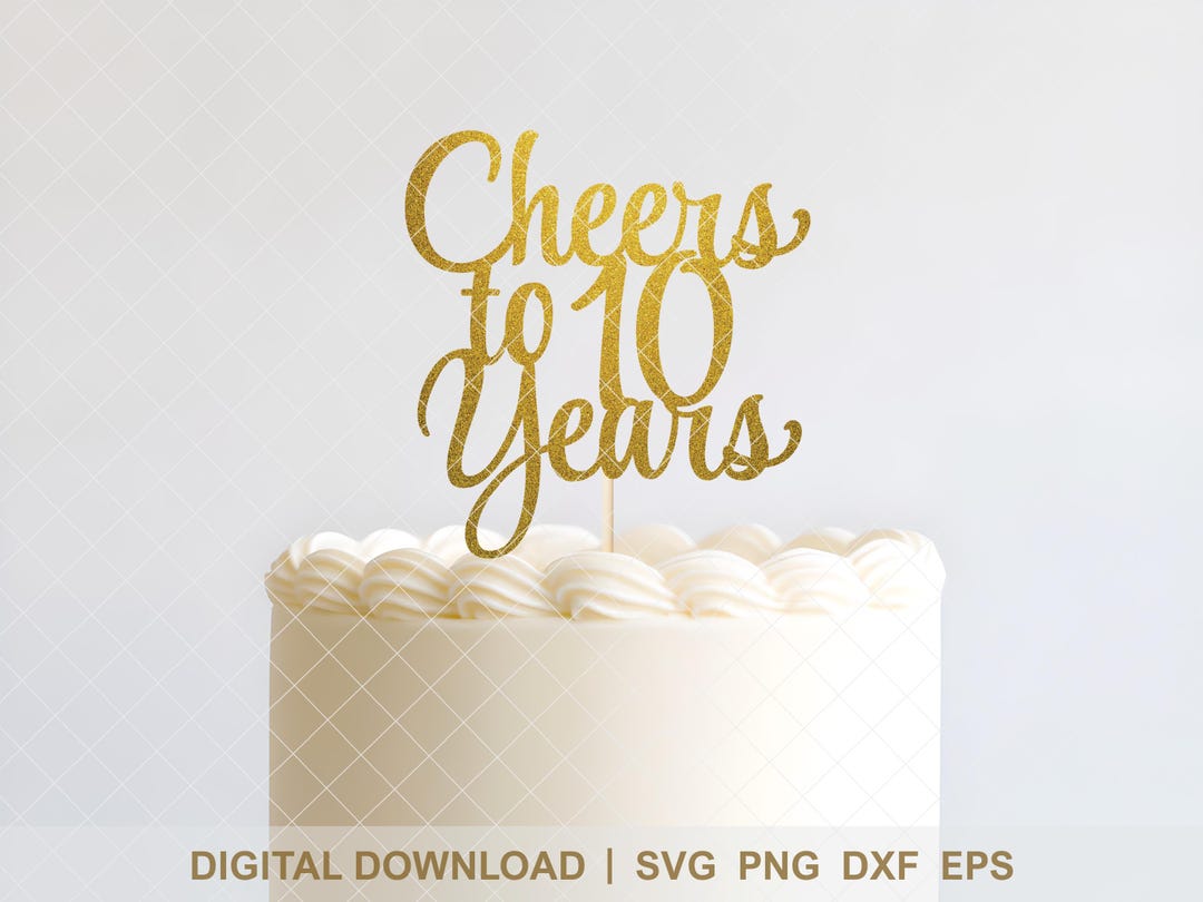Cheers to 10 Years Cake Topper SVG - 10th Birthday Cut File Bundle ...