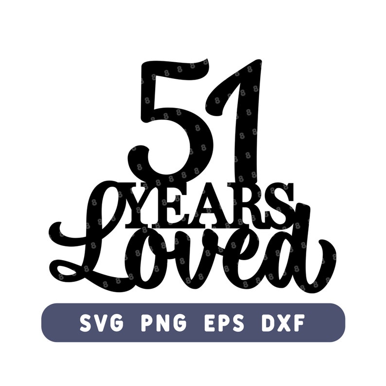51 Years Loved Birthday Cake Topper SVG Happy 51st Anniversary Cut File ...