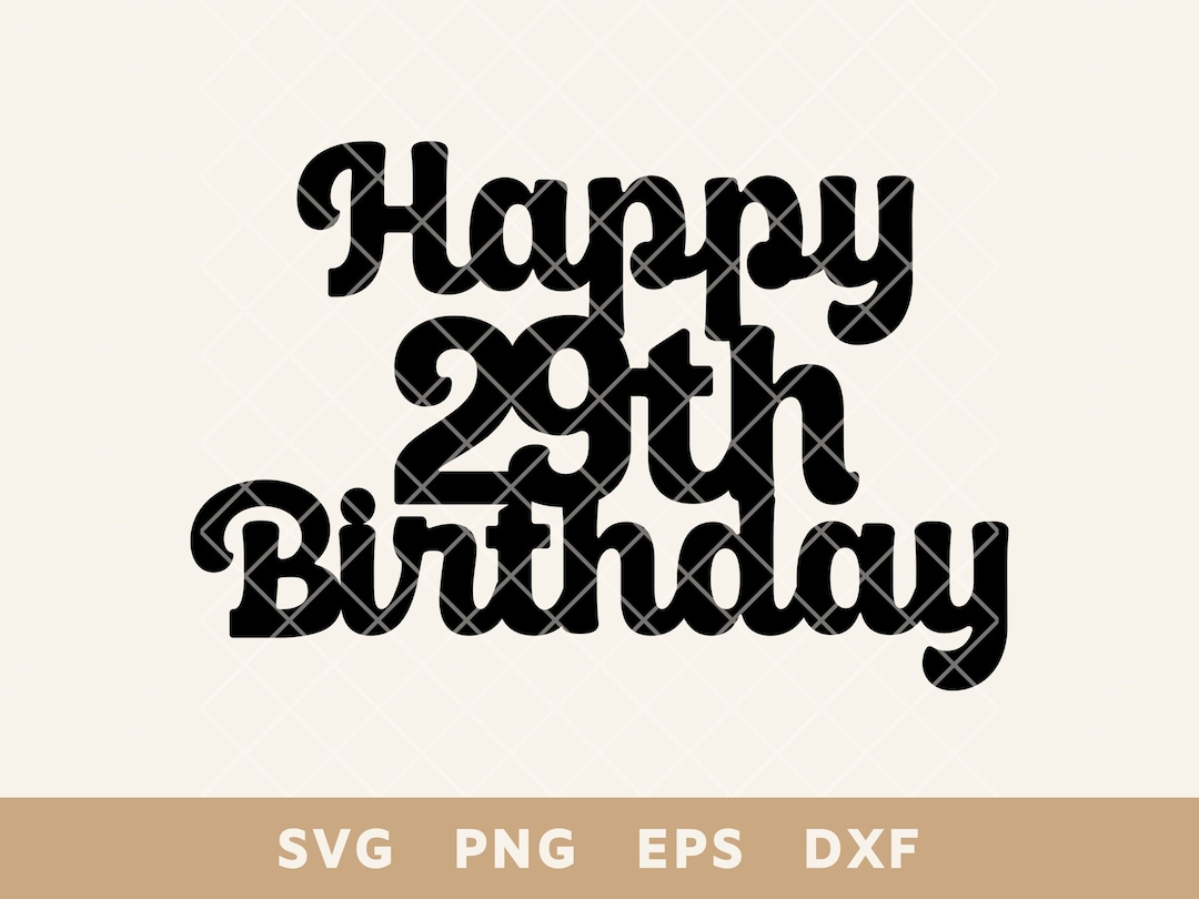 Happy 29th Birthday Cake Topper SVG, DIY Party Decor Cut File, Perfect ...