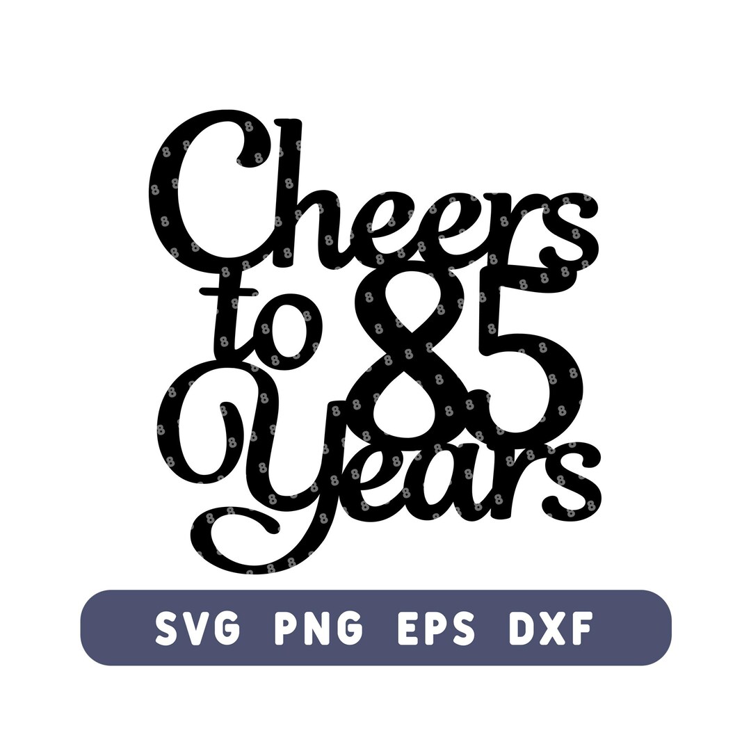 Cheers to 85 Years Birthday Cake Topper SVG Happy 85th Anniversary Cut ...