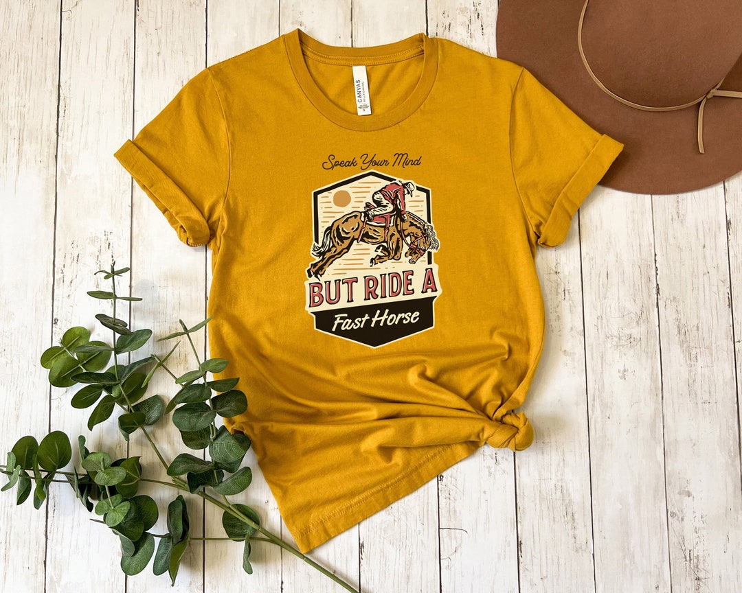 Speak Your Mind but Ride A Fast Horse Tshirt, Western Rodeo Shirt ...