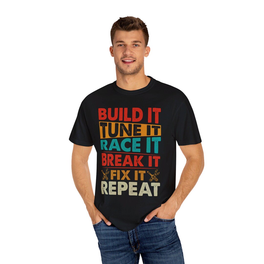 Build It Tune It Race It Break It Fix It Repeat Unisex Garment-dyed T ...