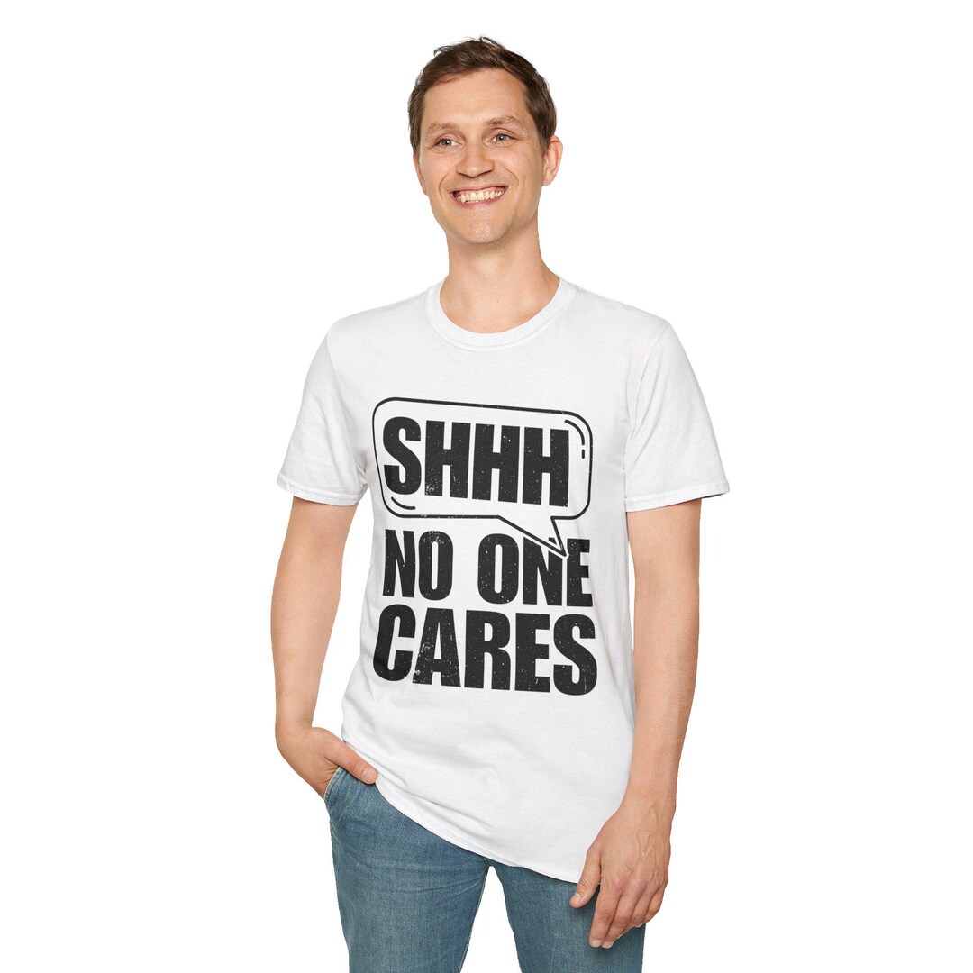 Shhh No One CARES Unisex Softstyle T-shirt - Etsy