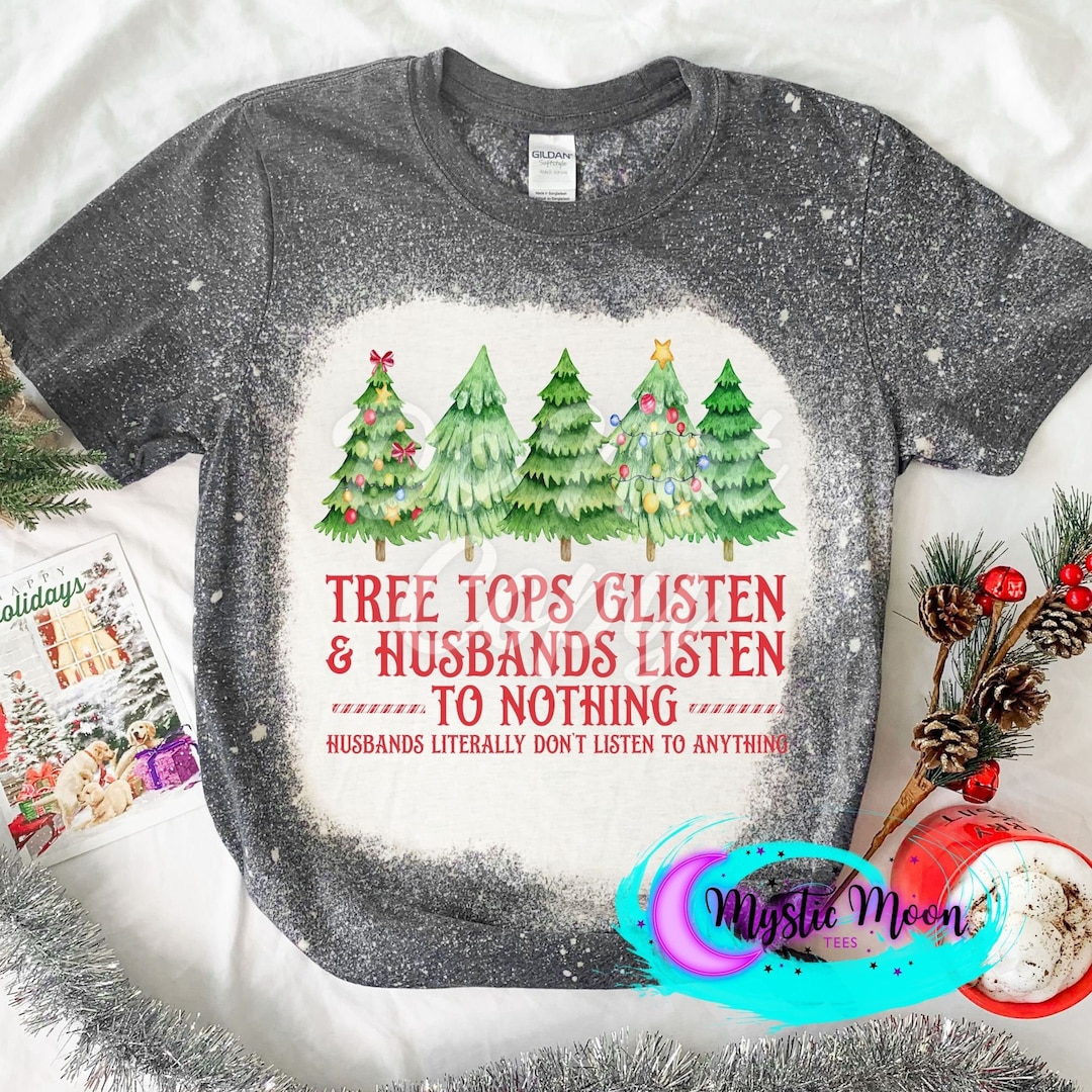 Treetops Glisten & Husbands Listen to Nothing, Holiday Shirt, Christmas ...