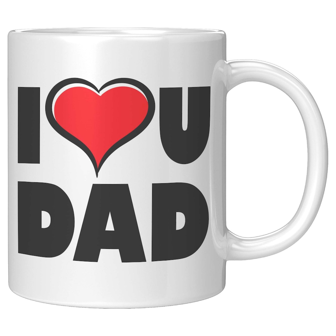 I Love You Dad Mug, 11 & 15 Oz., Gift for Dad, I Love U Dad Coffee Mug ...