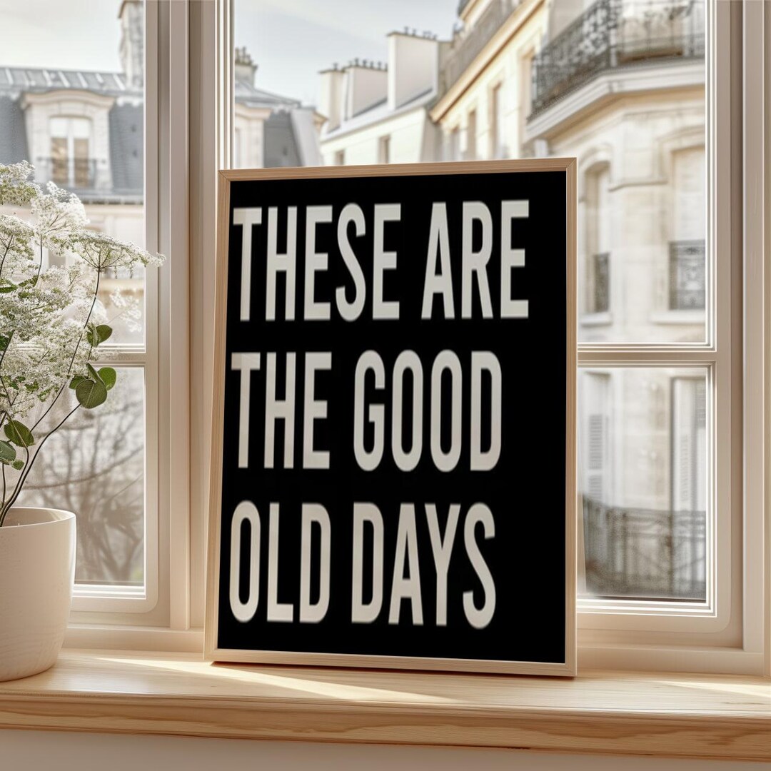 These Are the Good Old Days Poster – Bold Black and White Quote Print ...